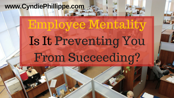Do You Suffer From the Employee Mentality? – Cyndie Phillippe