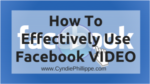 How to Effectively Use Facebook Video – Cyndie Phillippe